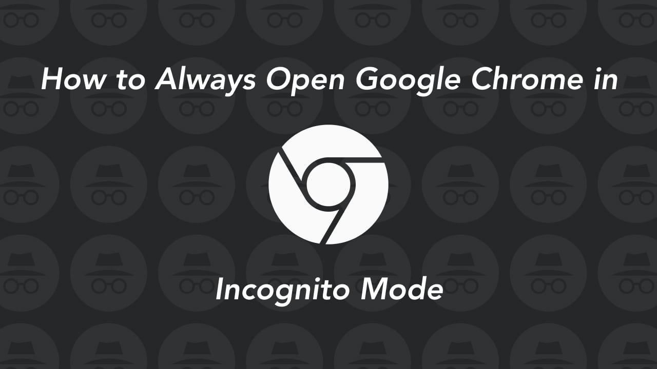 How to Always Launch Google Chrome in Incognito Mode
